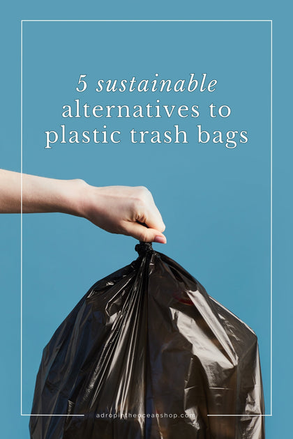 5 Sustainable Alternatives to Plastic Trash Bags – A Drop in the Ocean