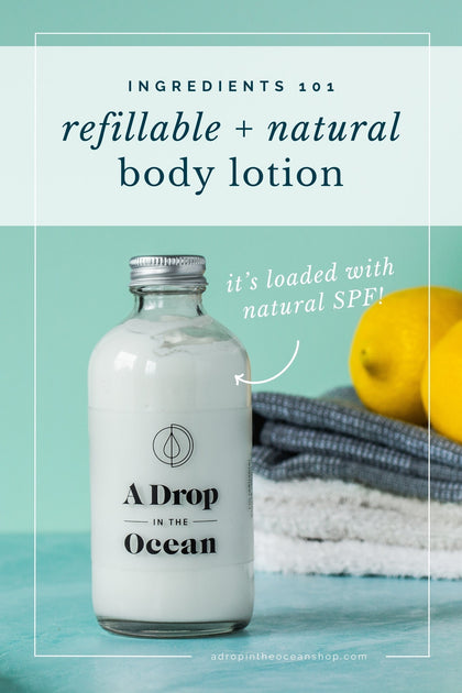 Ingredients 101: Refillable Natural Body Lotion – A Drop in the Ocean